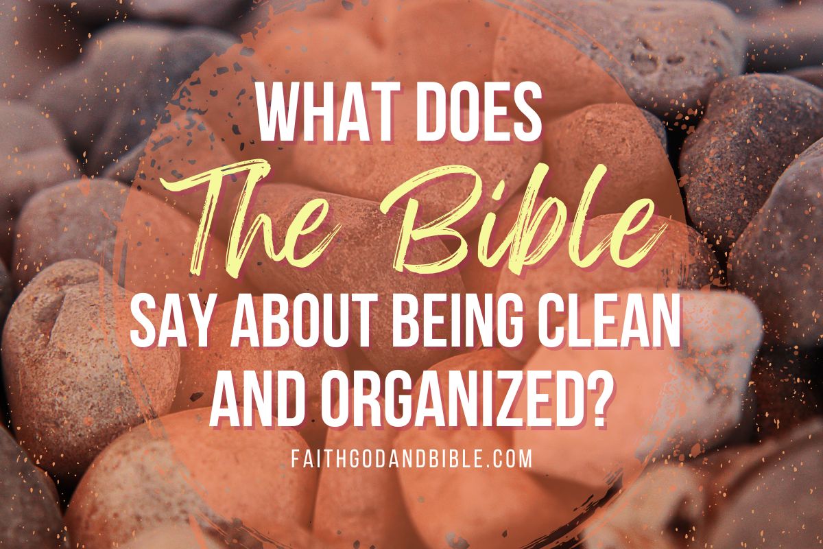 What Does The Bible Say About Being Clean And Organized?