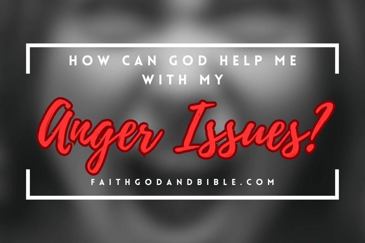 How Can God Help Me With My Anger Issues?