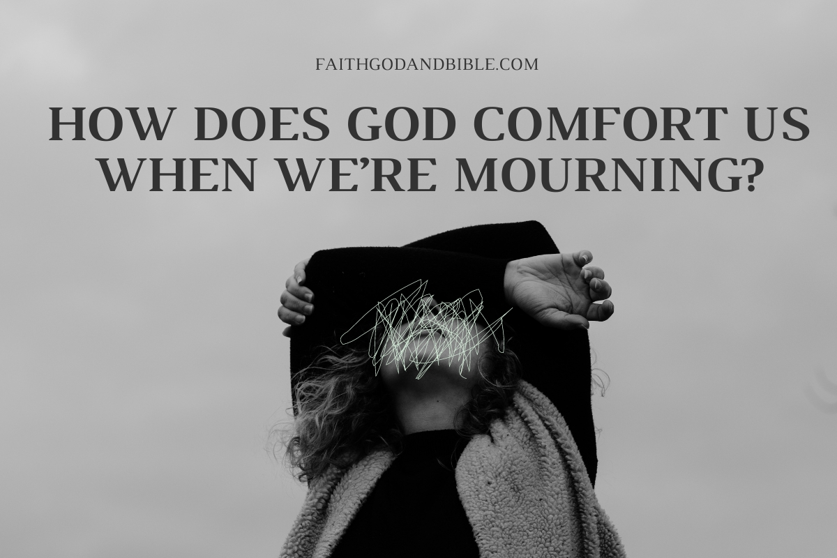 How Does God Comfort Us When We’re Mourning?